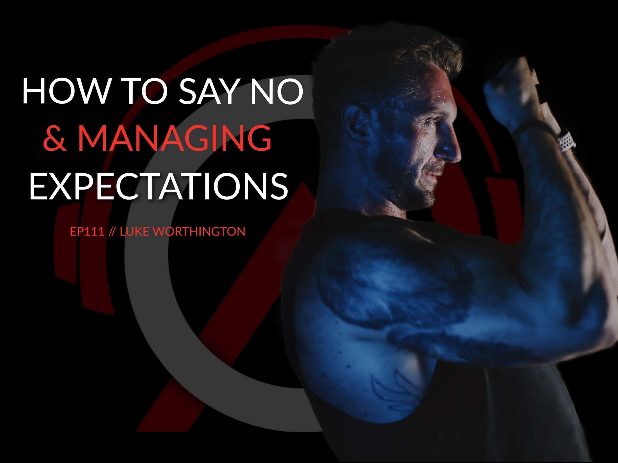 E111 | Luke Worthington: How To Say No & Managing Expectations - Art Of ...