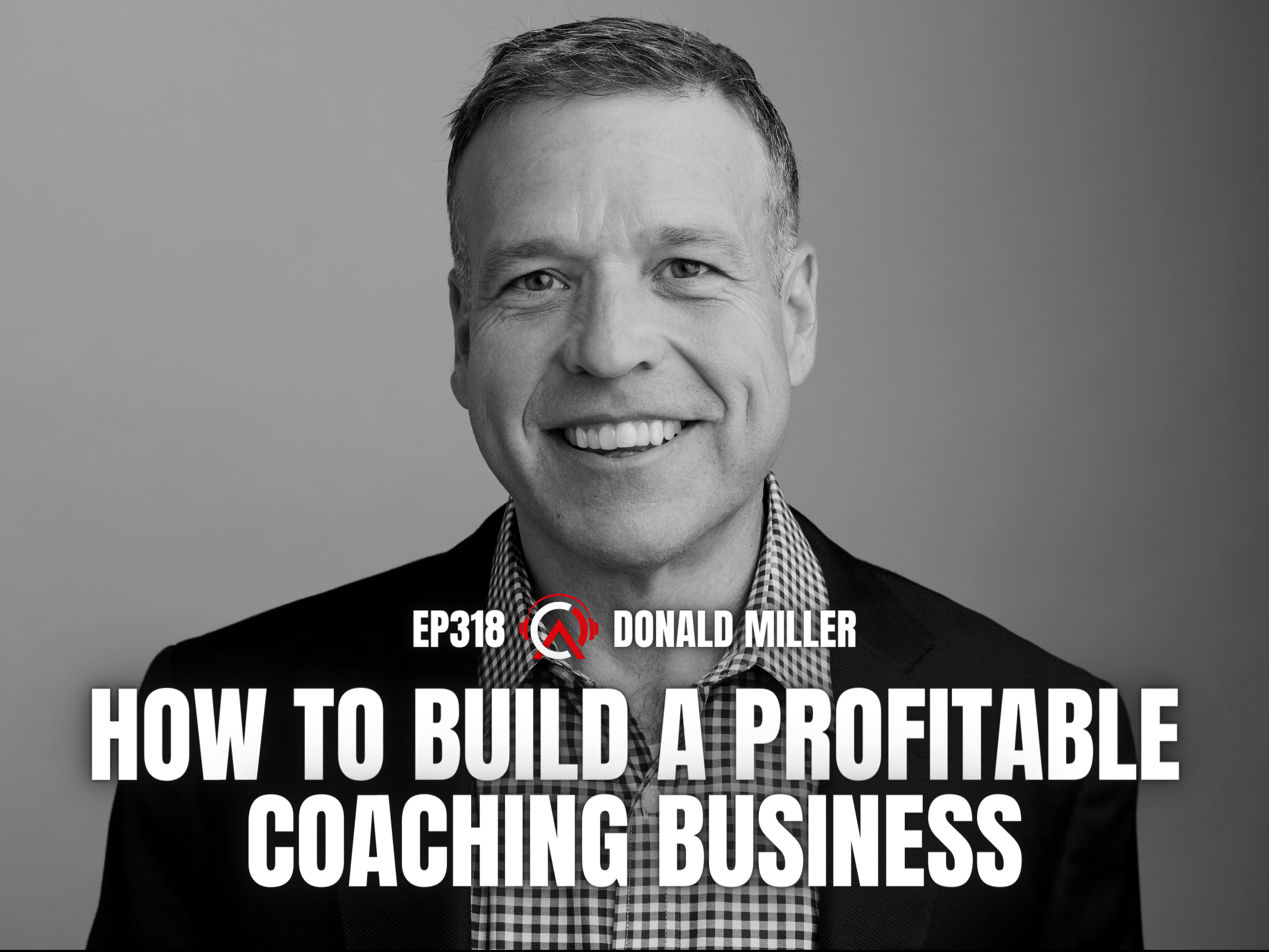 E318: Donald Miller: How to Build a Profitable Coaching Business - Art ...