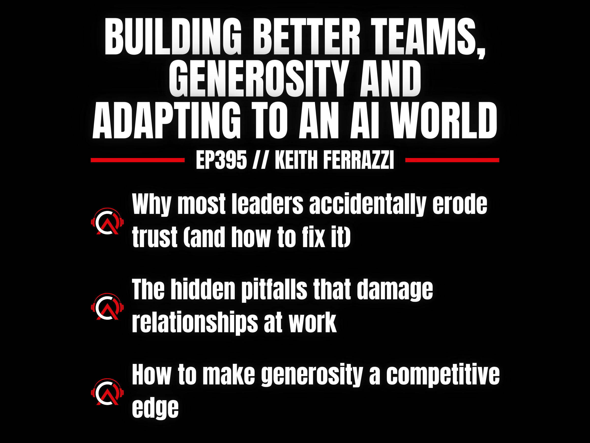 E395 : Keith Ferrazzi: Building Better Teams, Generosity and Adapting ...